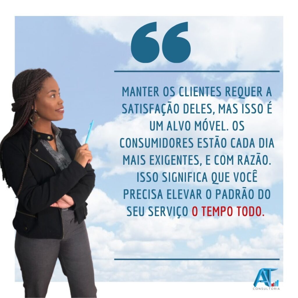 MANTER OS CLIENTES REQUER SATISFAÇÃO DELES, MAS ISSO É UM ALVO MÓVEL ...